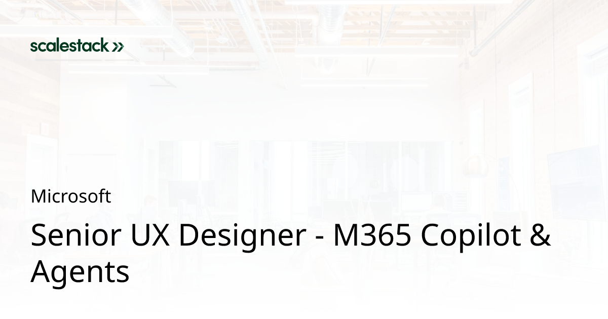 Senior UX Designer - M365 Copilot & Agents at Microsoft